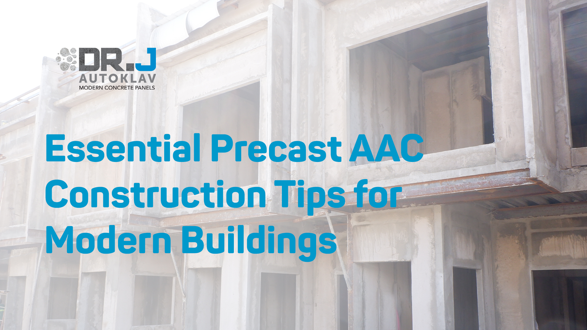 Essential Precast AAC Construction Tips for Modern Buildings – Dr.J AAC